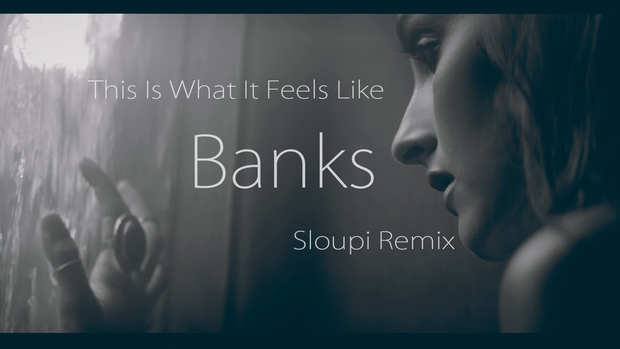 Banks - This Is What It Feels Like ( Sloupi Remix ) - YouTube