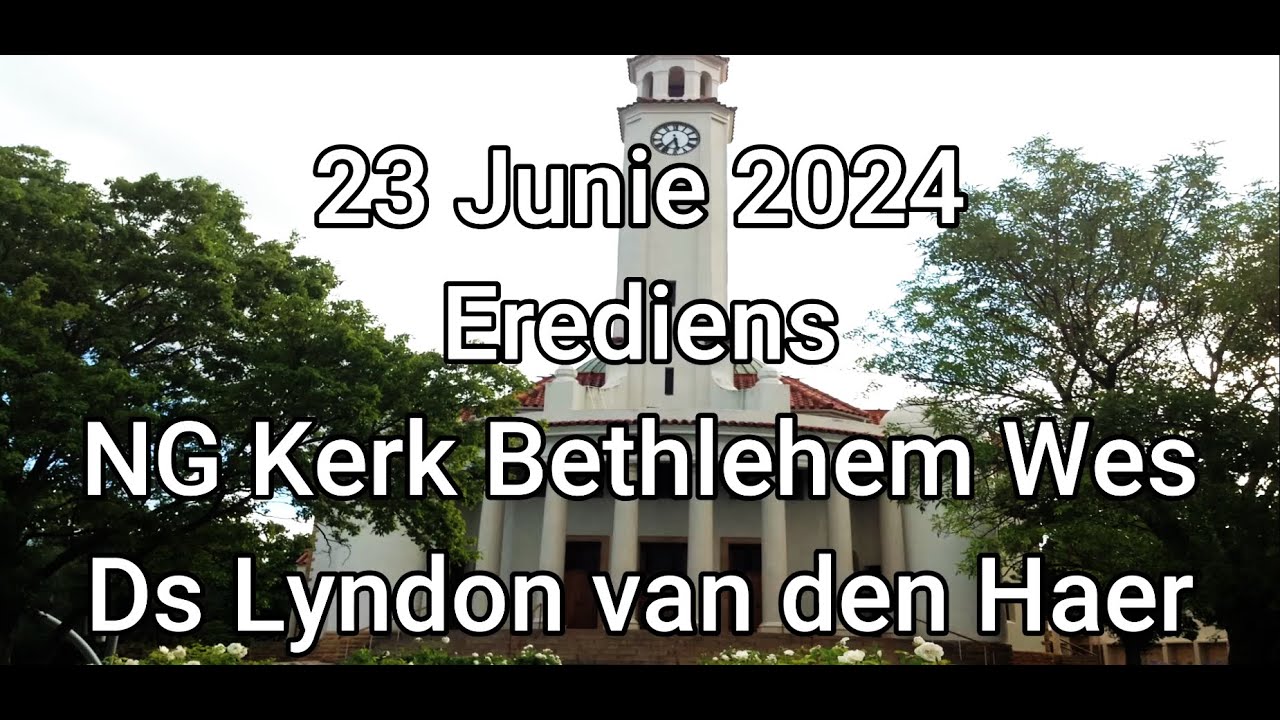 23 Junie 2024 Erediens NG Kerk Bethlehem Wes Ds Lyndon van den Haer ...