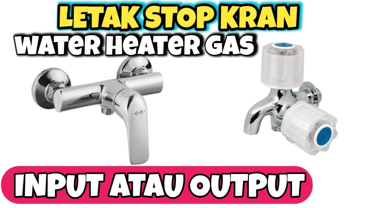 Letak Dan Posisi Pemasangan Kran Atau Stop Kran Pada Water Heater Gas ...
