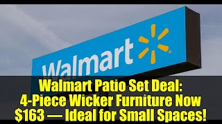 Walmart Patio Set Deal: 4-Piece Wicker Furniture Now $163 – Ideal for Small Spaces!