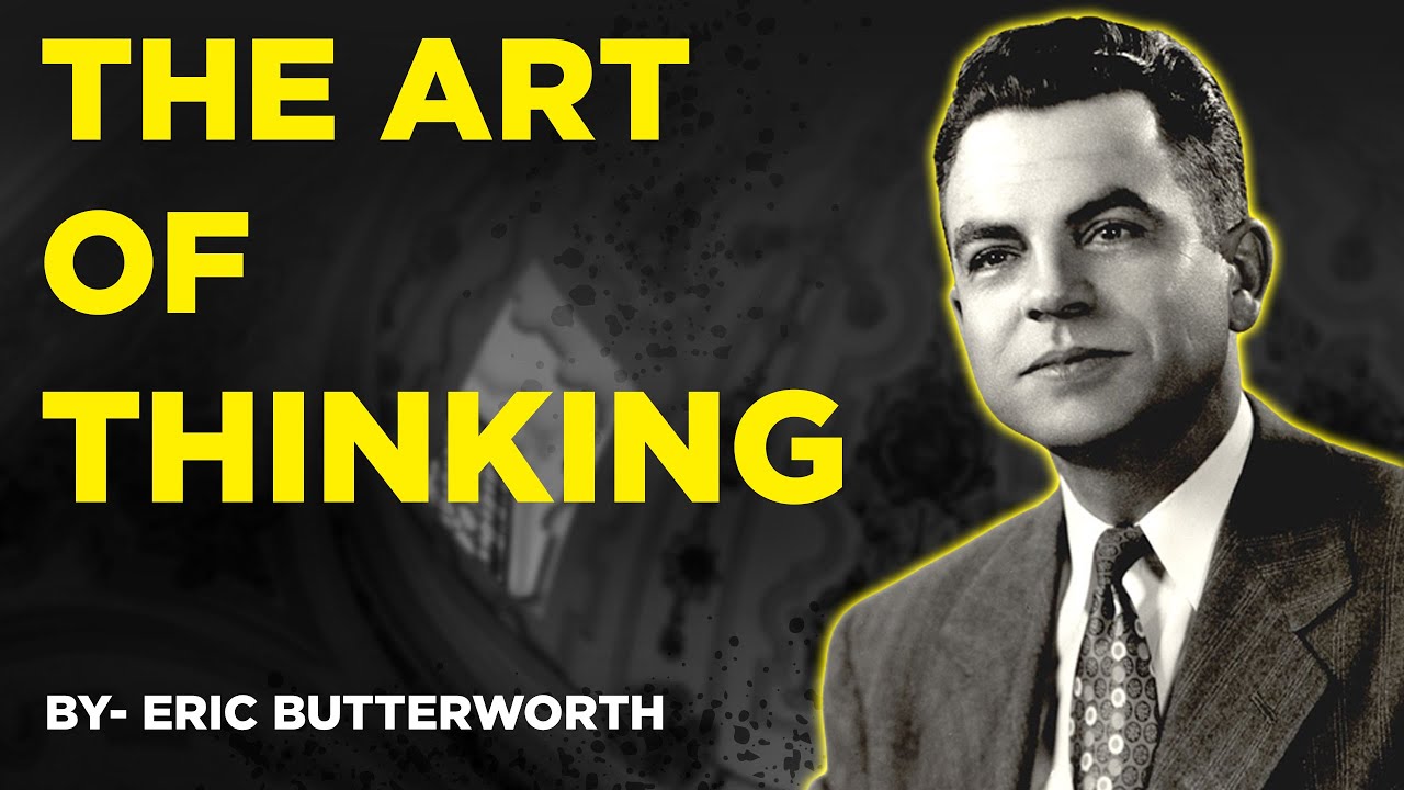 THE ART OF THINKING | ERIC BUTTERWORTH - YouTube