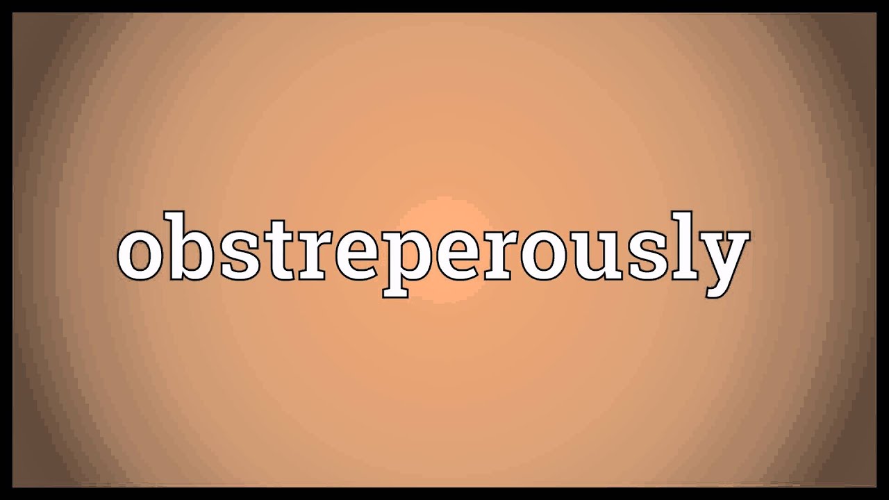 Obstreperously Meaning - YouTube