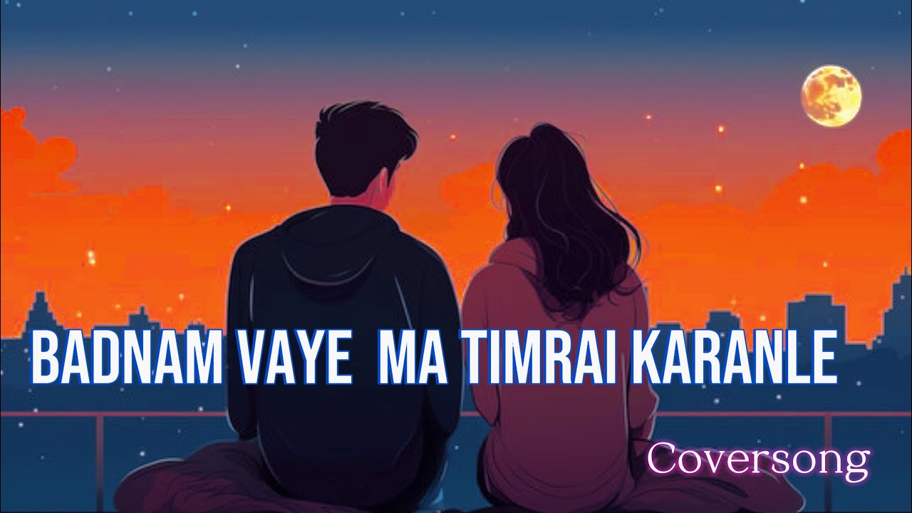 Badnam vaye ma timrai karanle - coversong - YouTube