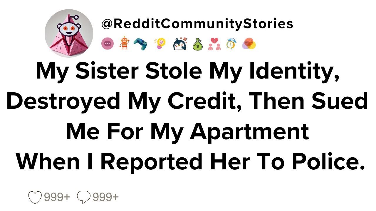 |FULL STORY| My Sister Stole My Identity, Destroyed My Credit, Then ...