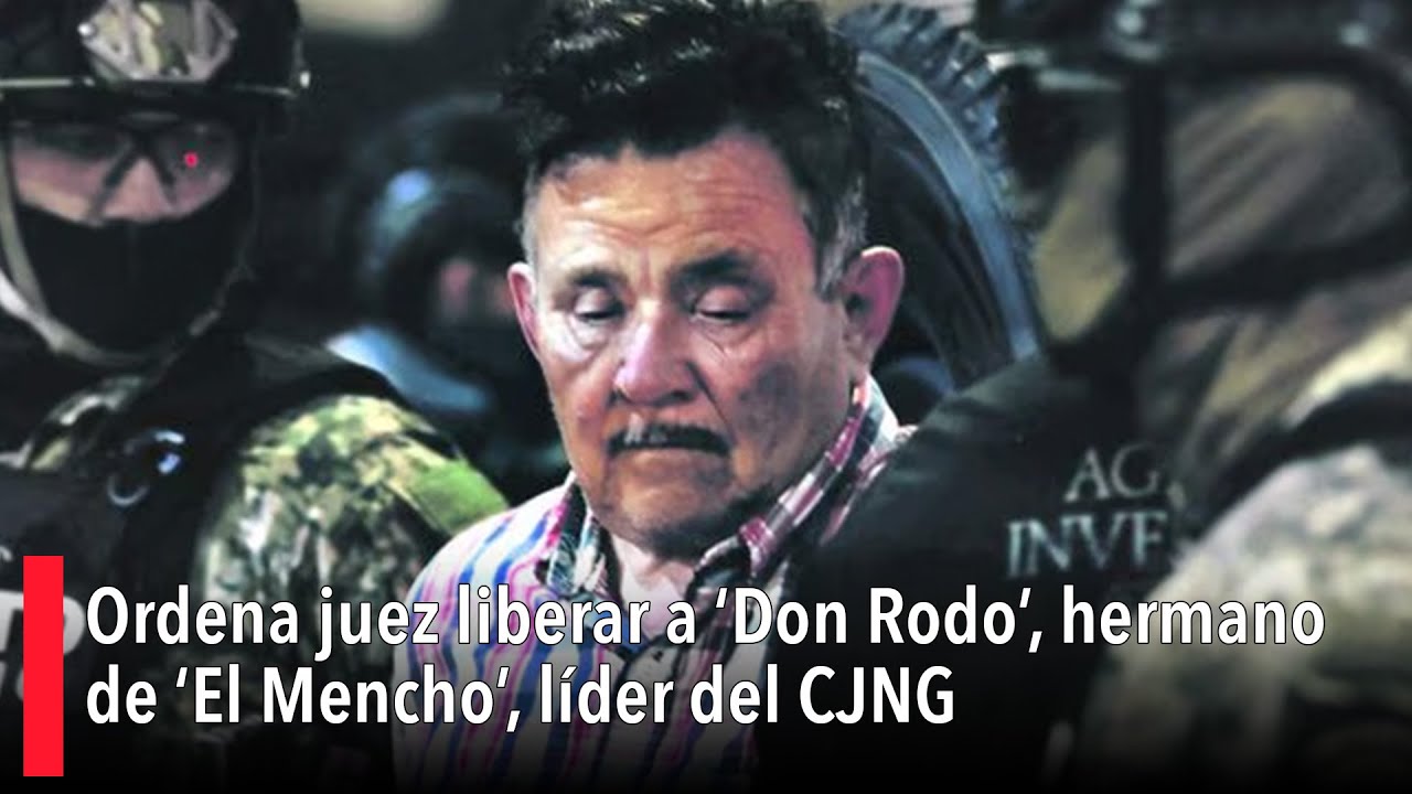 Ordena juez liberar a ‘Don Rodo’, hermano de ‘El Mencho’, líder del ...