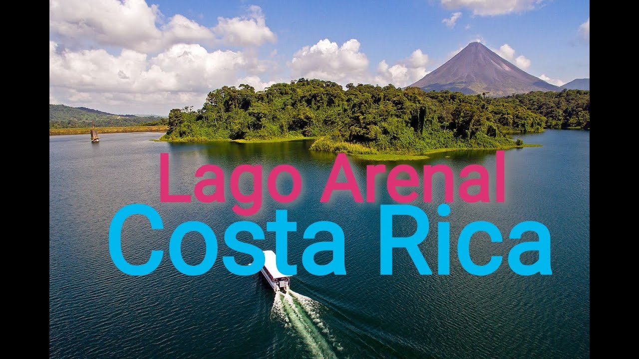 LAGO ARENAL (y su historia) COSTA RICA - YouTube