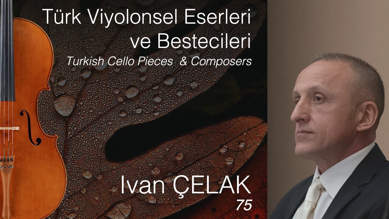 Ivan ÇELAK /Türk Viyolonsel Eserleri ve Bestecileri 75.B/Turkish Cello ...