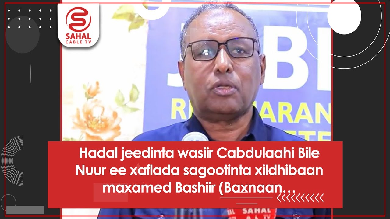 Hadal jeedinta wasiir Cabdulaahi Bile Nuur ee xaflada sagootinta xildhibaan maxamed Bashiir ...