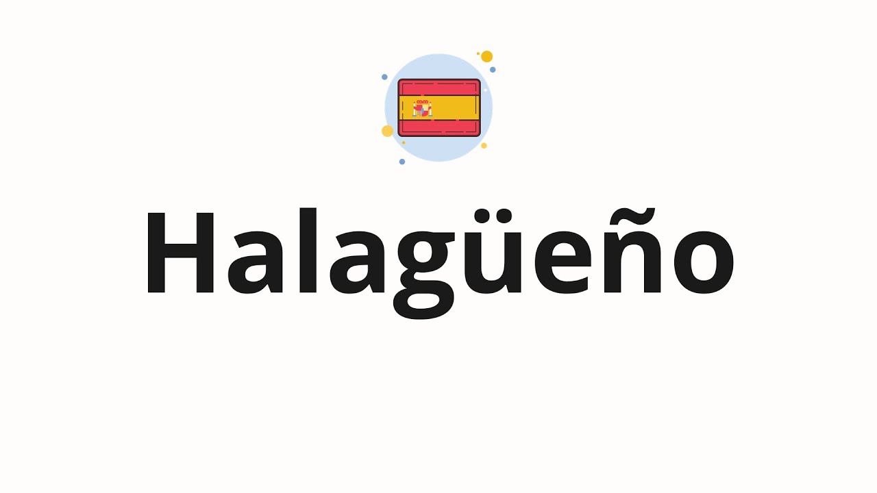 How to pronounce Halagüeño - YouTube