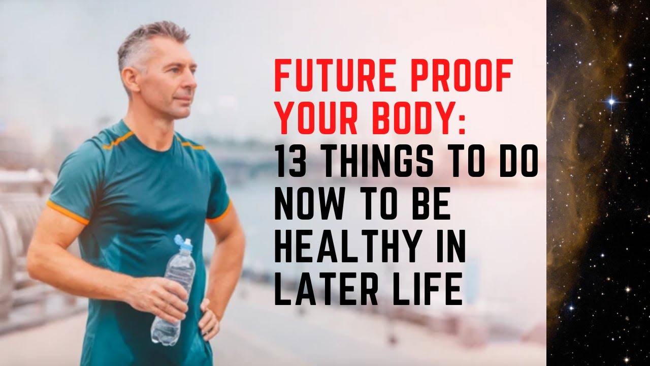 Future Proof Your Body: 13 Things To Do Now To Be Healthy In Later Life ...