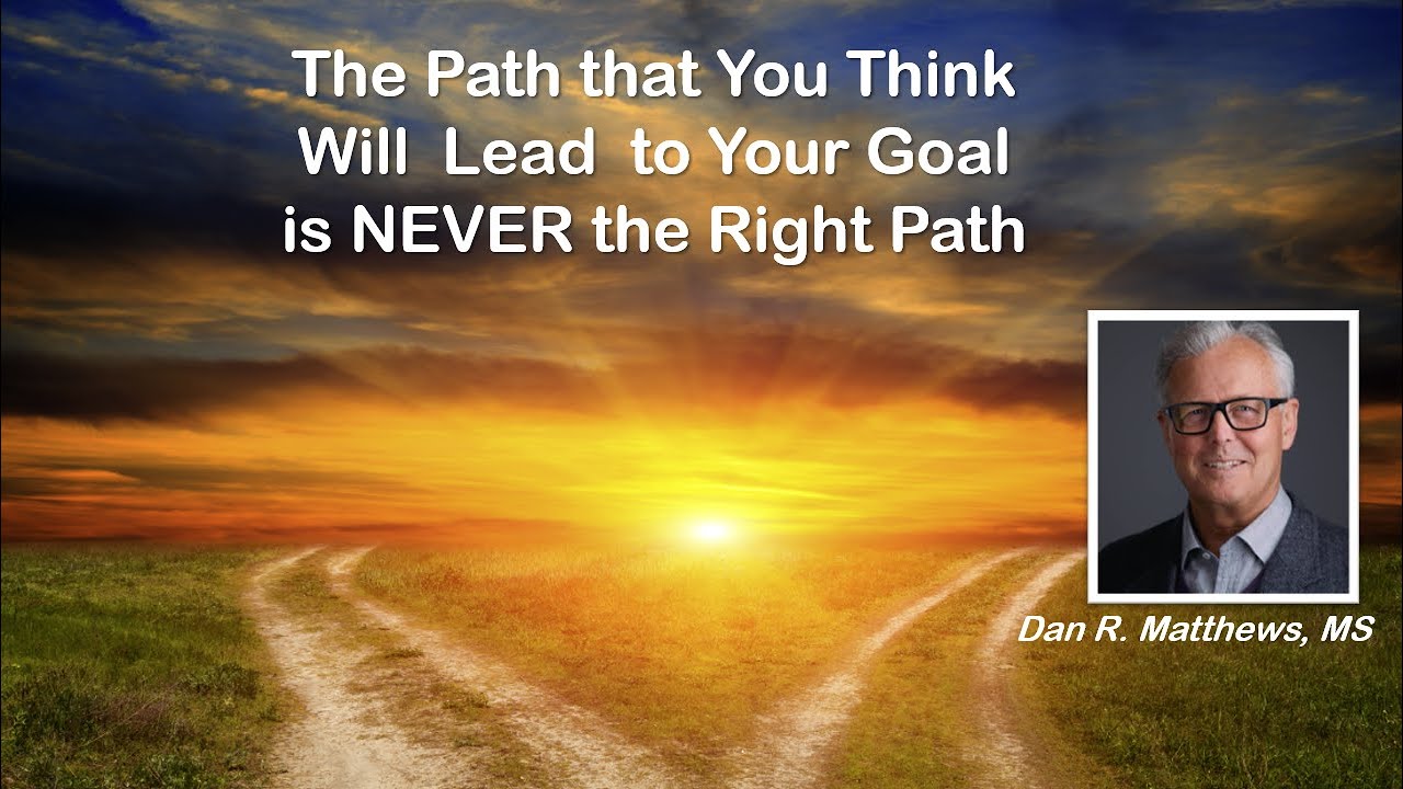 The Path that You Think Will Lead to Your Goal is NEVER the Right Path ...