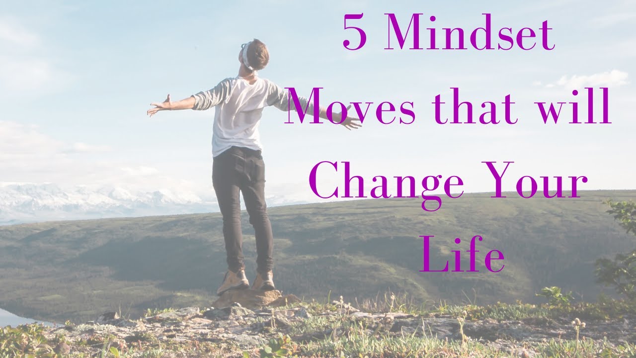 5 Mindset Moves that will Change Your Life - YouTube