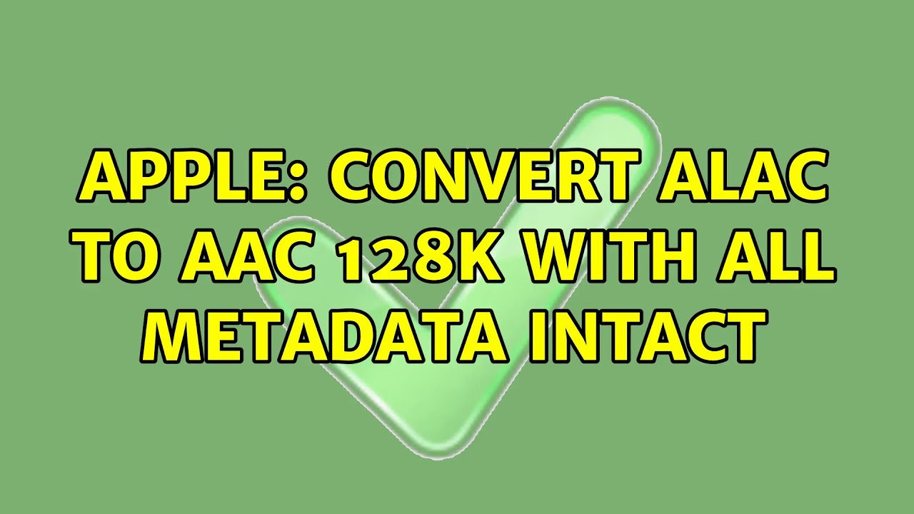 Apple: Convert ALAC to aac 128k with all metadata intact (3 Solutions ...