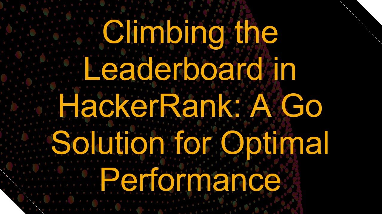 Climbing the Leaderboard in HackerRank: A Go Solution for Optimal Performance - YouTube