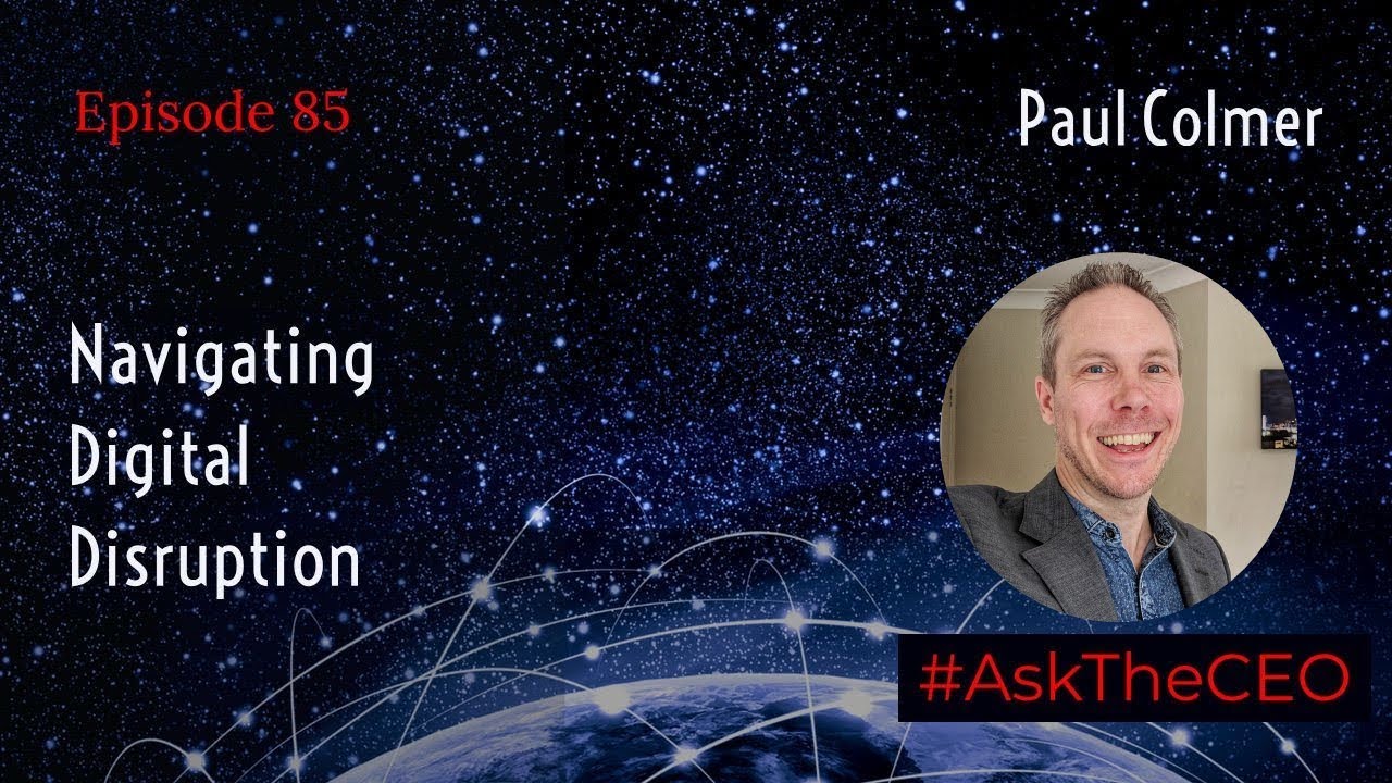 Navigating Digital Disruption With Paul Colmer: #AskTheCEO Episode 85 ...