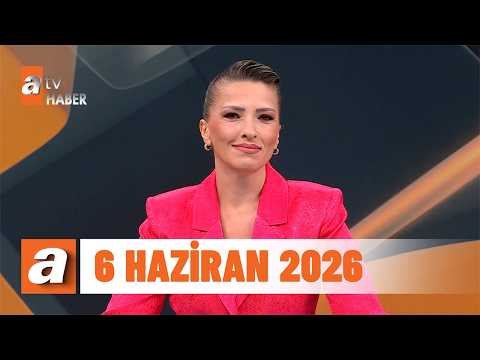 atv Ana Haber | 6 Haziran 2026
