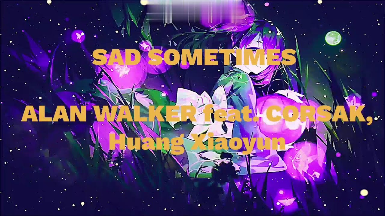 SAD SOMETIMES - ALAN WALKER FT. CORSAK, HUANG XIAOYUN - YouTube