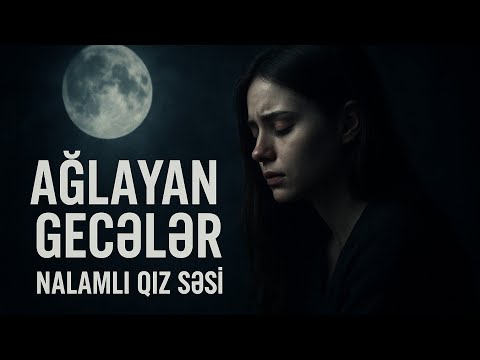 Ağlayan Gecələr - Anlamli Qız Səsi | Dərin Hüzünlü Musiqi, Ruhunu Titrədən Musiqi