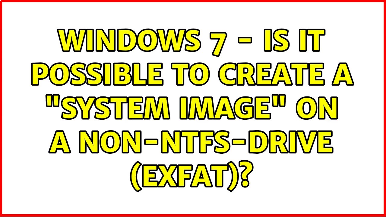 Windows 7 - is it possible to create a "system image" on a non-NTFS ...