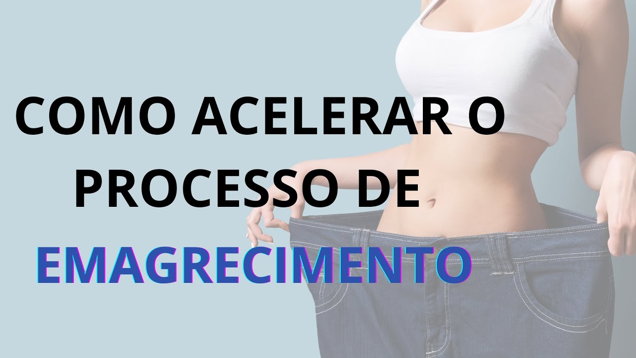 COMO ACELERAR O PROCESSO DE EMAGRECIMENTO - YouTube