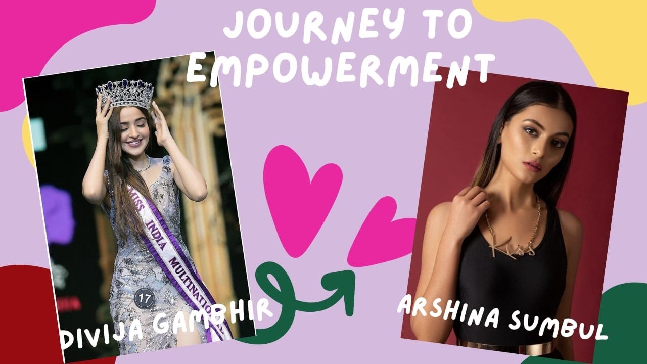 Journey to empowerment with Divija Gambhir and Arshina Sumbul/Miss ...