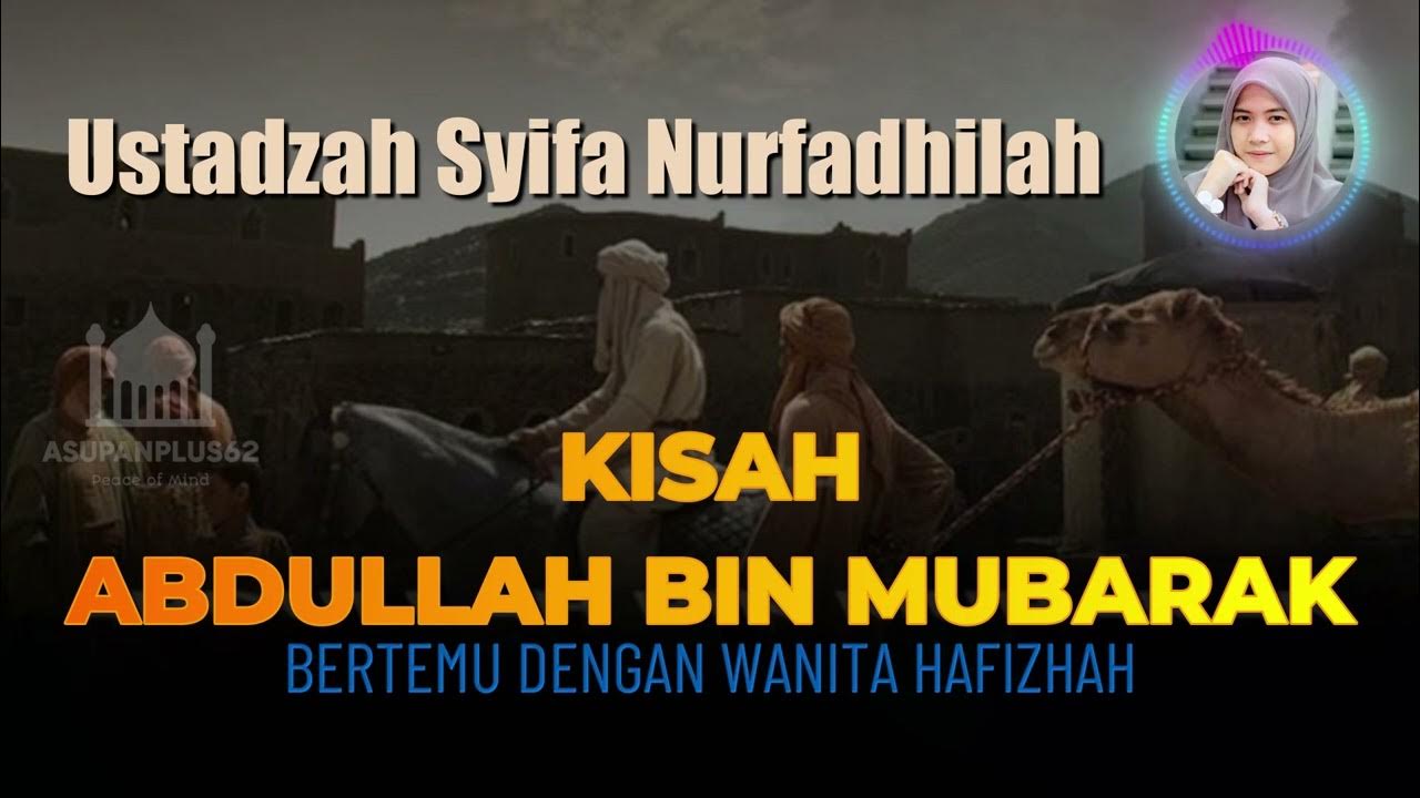 KISAH ABDULLAH BIN MUBARAK BERTEMU DENGAN WANITA HAFIZHAH I USTADZAH SYIFA NURFADHILAH - YouTube
