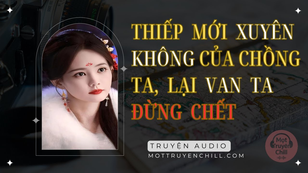 Truyện Audio FULL | Thiếp Mới Xuyên Không Của Chồng Ta Lại Van Ta Đừng ...