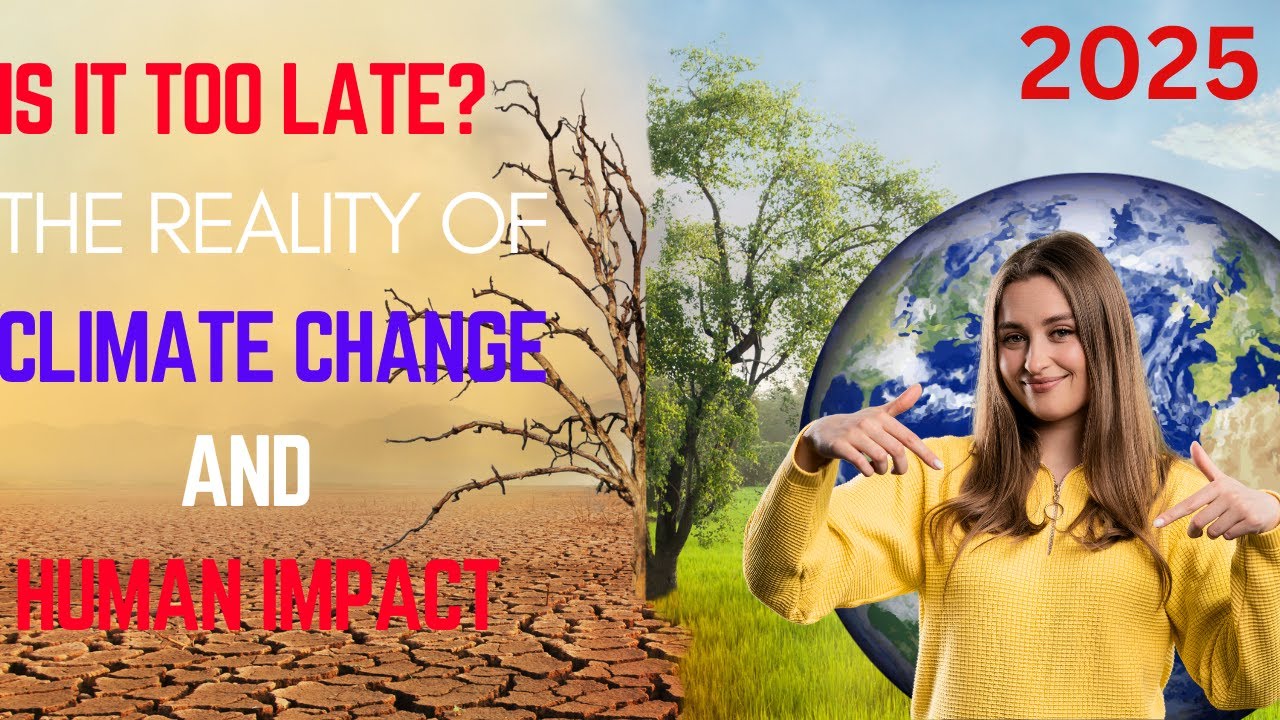 Is It Too Late? The Reality of Climate Change & Human Impact 2025 - YouTube