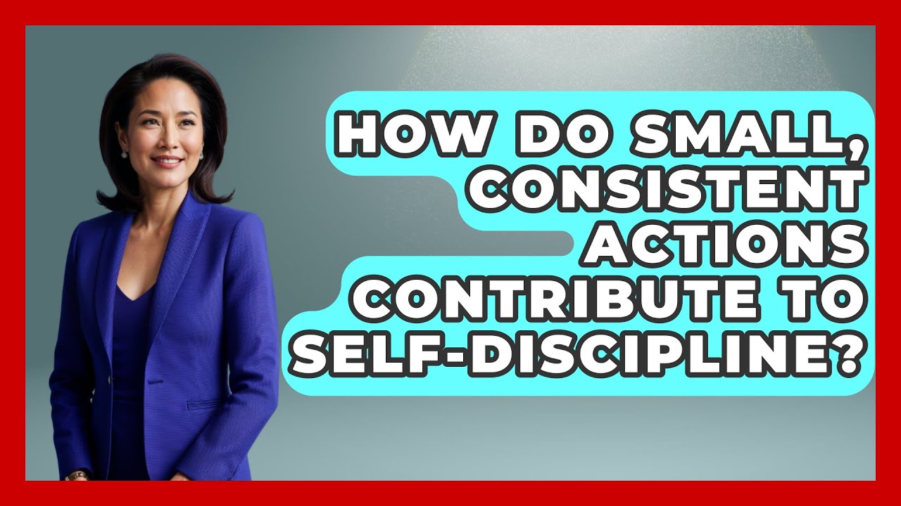 How Do Small, Consistent Actions Contribute to Self-Discipline? | The ...