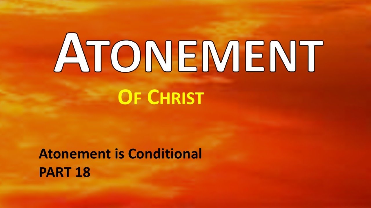 Atonement of Christ--Conditionality (Part 18) - YouTube