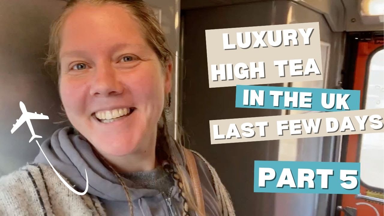 Luxury High Tea in England | A Symbolic Goodbye | Last Days in the UK ...