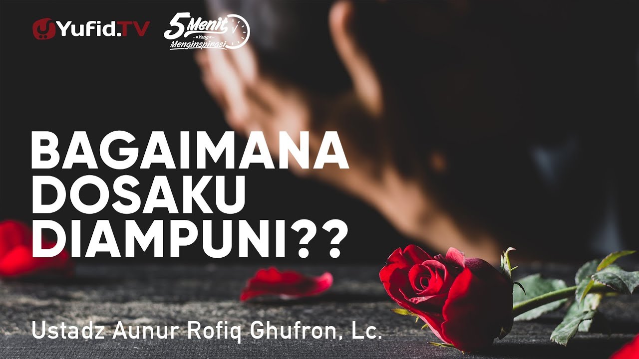 Agar Semua Dosa Diampuni Allah - Ustadz Aunur Rofiq Ghufron, Lc. - 5 ...