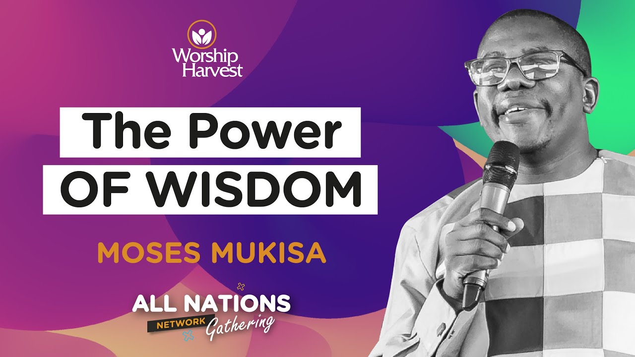 The Power of Wisdom | All Nations Gathering Session 01 | Moses Mukisa - YouTube