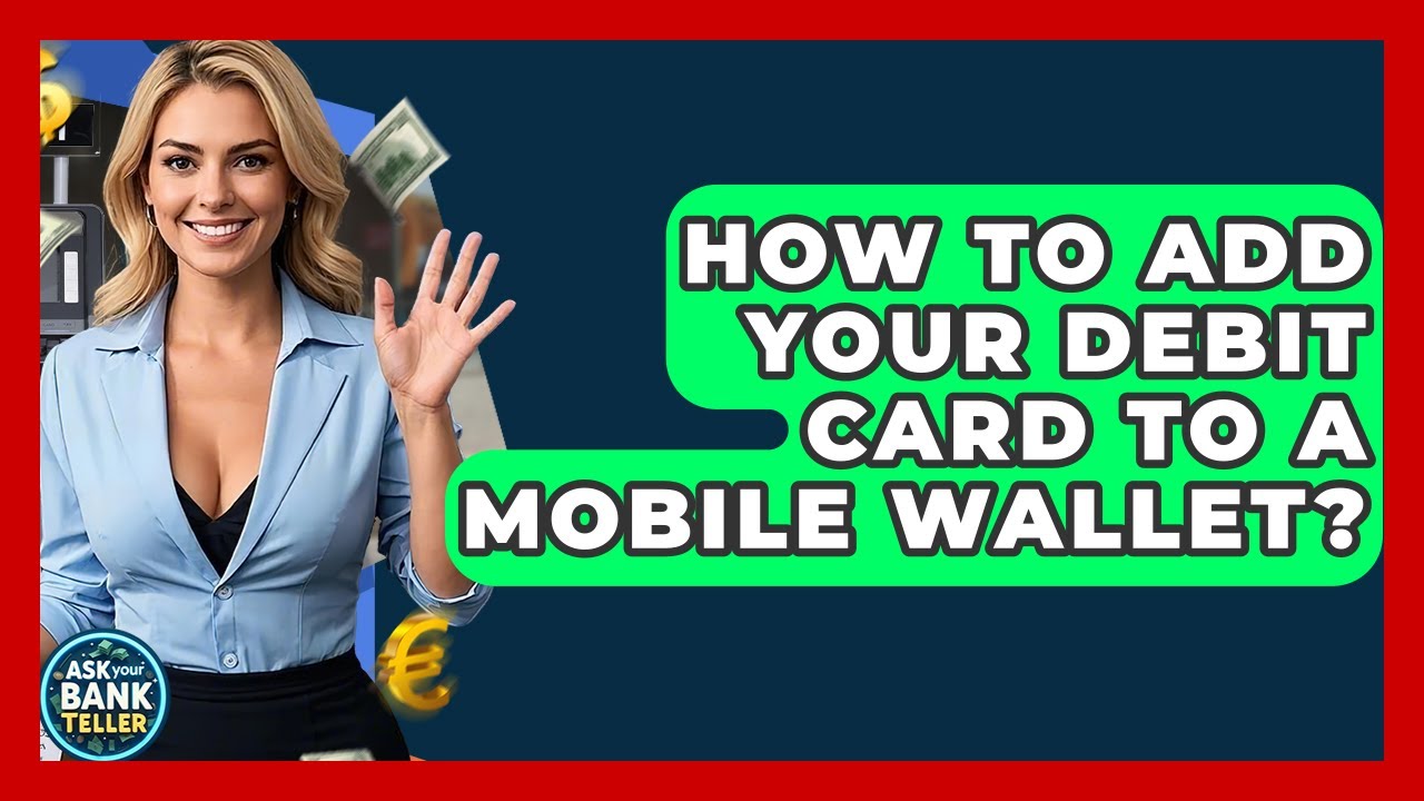 How To Add Your Debit Card To A Mobile Wallet? - Ask Your Bank Teller ...