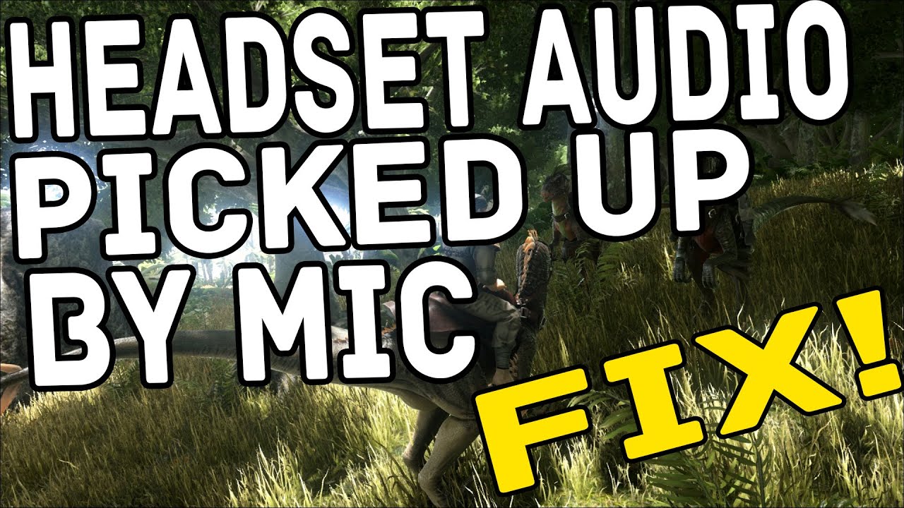 Ark Survival Evolved - Mic Picking up Headphone Audio Fix! - YouTube
