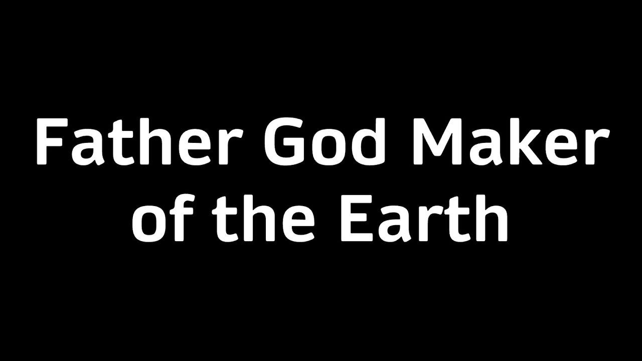 Father God Maker of the Earth - YouTube