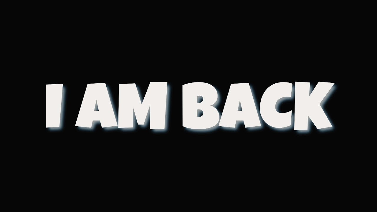 I'M BACK!!!!!!! - YouTube