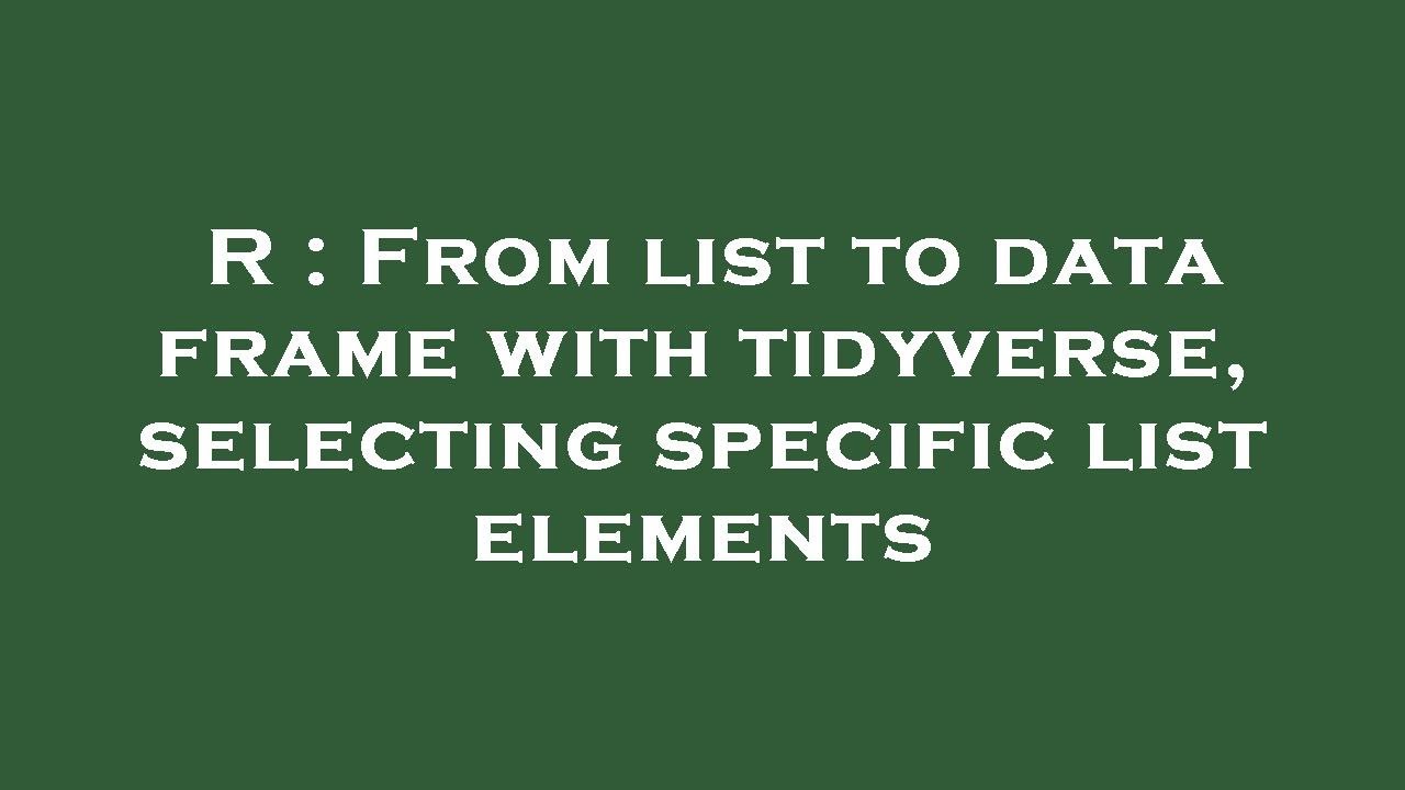 R : From list to data frame with tidyverse, selecting specific list elements - YouTube