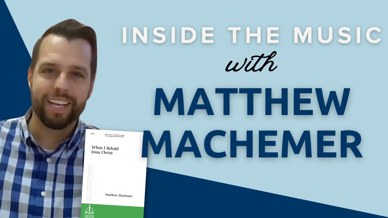 Inside the Music with Matthew Machemer | When I Behold Jesus Christ ...