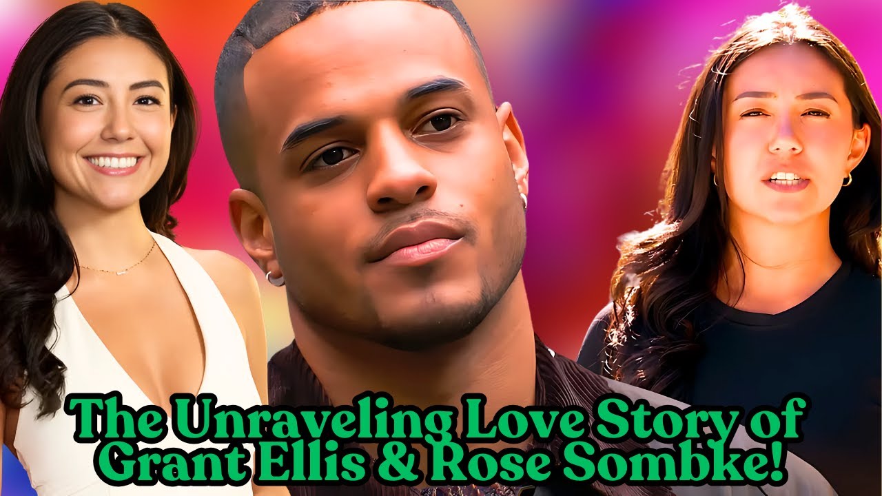 Love Triangle? The Unraveling Love Story of Grant Ellis & Rose Sombke ...