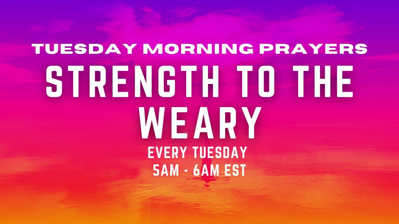STRENGTH TO THE WEARY - TUESDAY MORNING PRAYER - SISTER ADEY TSEGA ...