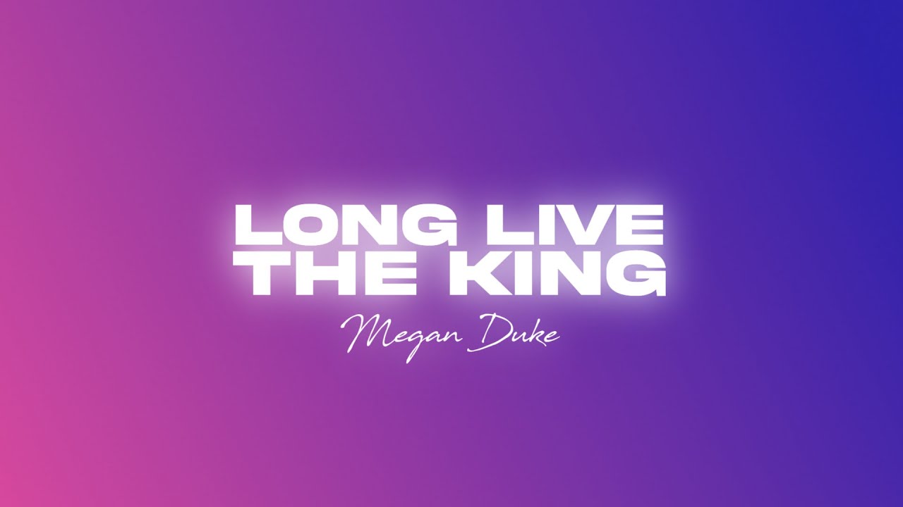 LONG LIVE THE KING - Official Lyric Video - Megan Duke - YouTube