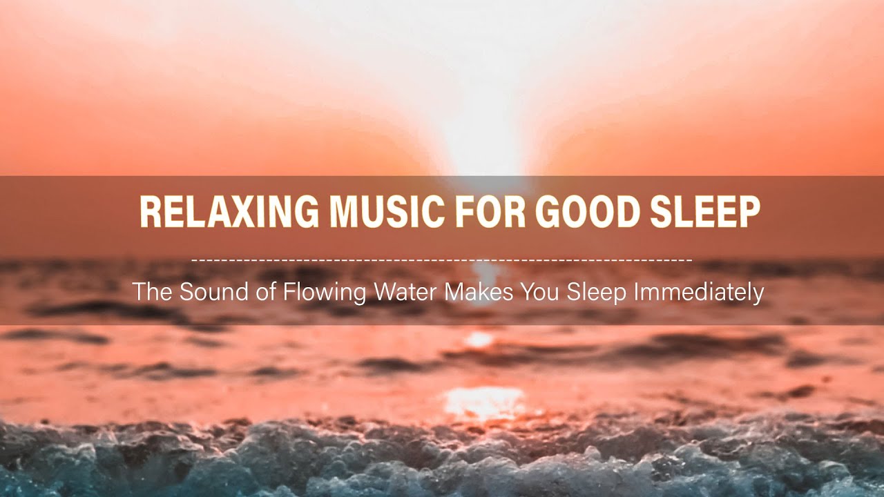 RELAXING MUSIC FOR GOOD SLEEP - The Sound of Flowing Water Makes You ...