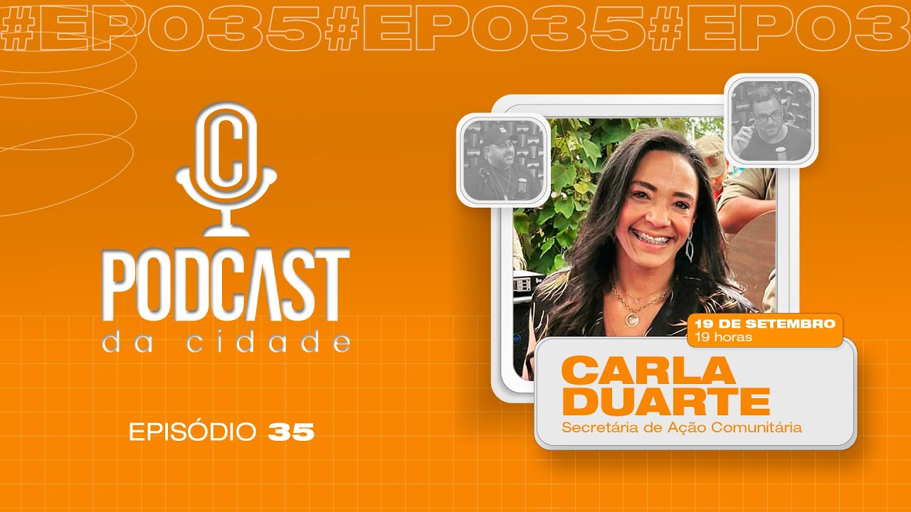 🔴 PODCAST DA CIDADE | CARLA DUARTE - SECRETÁRIA DE AÇÃO COMUNITÁRIA DE ...