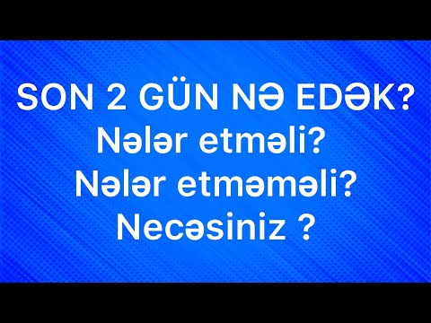 ❗️✅👉🏻SON 2 GÜN NƏ EDƏK? Nələr etməli? Nətər etməməli? Necəsiniz?