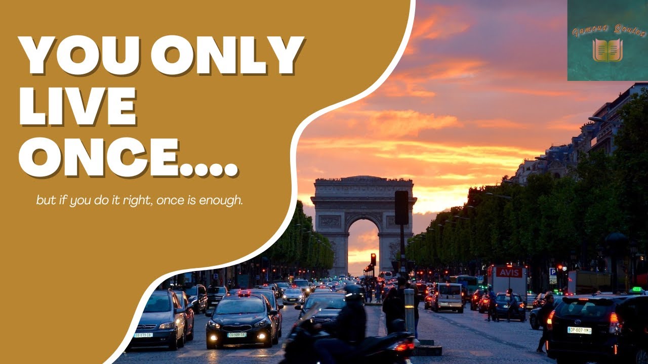 You only live once, but if you do it right, once is enough. ~ Story ...