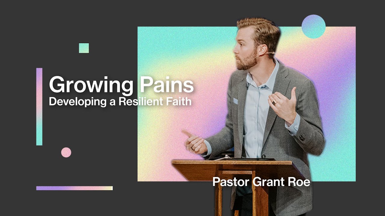 "Growing Pains: Developing a Resilient Faith | Pastor Grant Roe ...