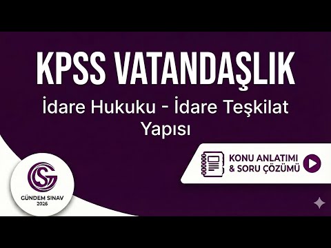 30) KPSS Vatandaşlık - İdare Hukuku - İdare Teşkilat Yapısı - Gündem Sınav - 2026