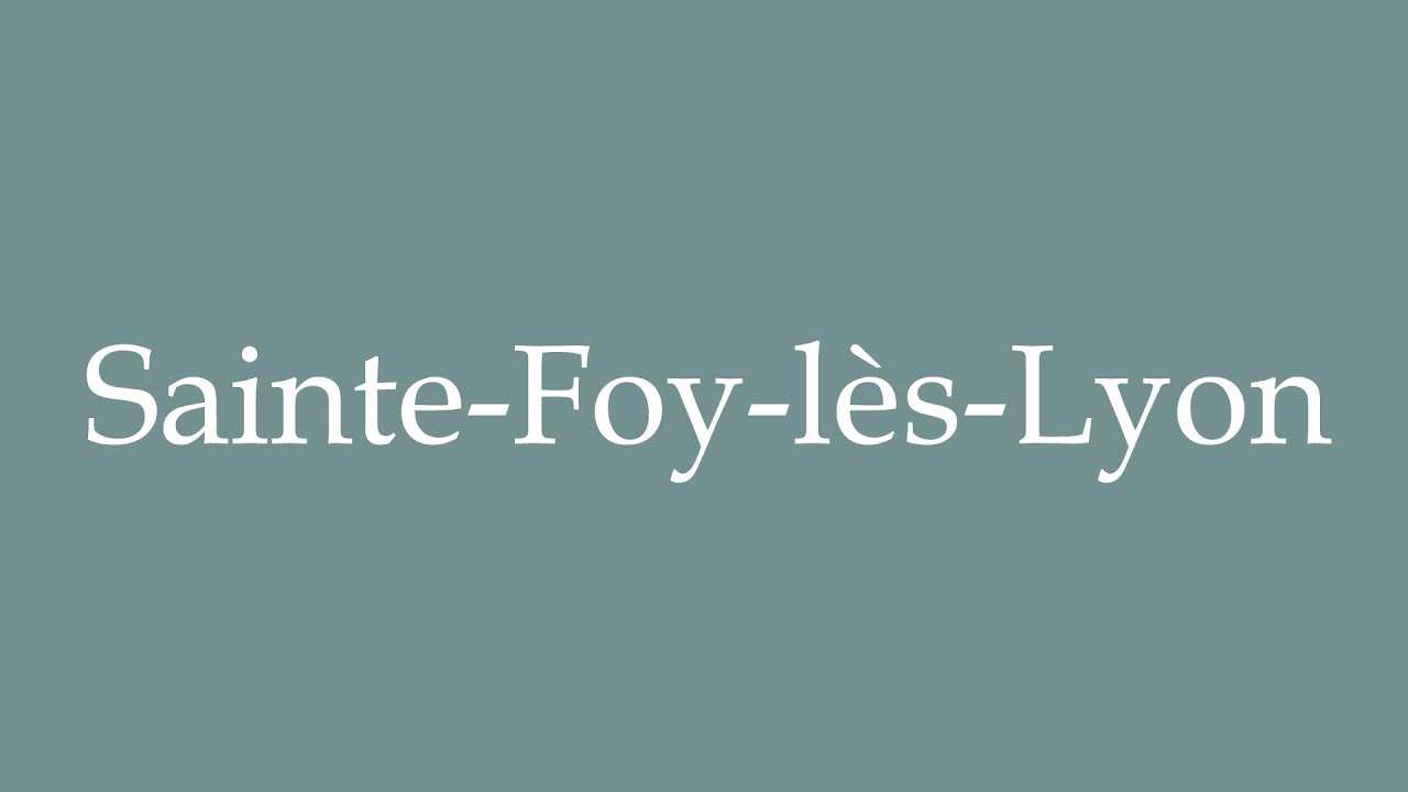 How to Pronounce ''Sainte-Foy-lès-Lyon'' Correctly in French - YouTube