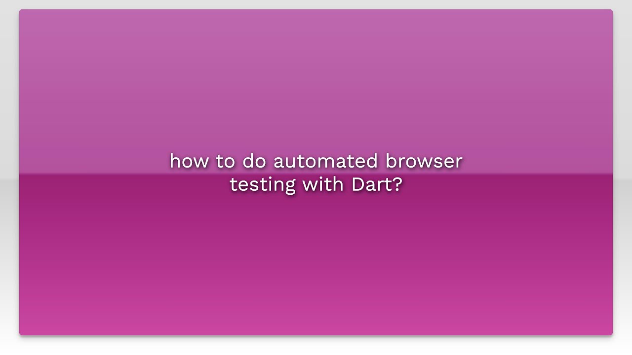 how to do automated browser testing with Dart? - YouTube
